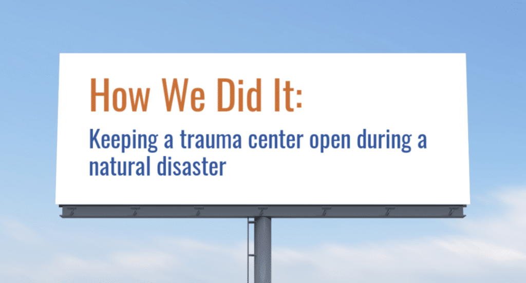 How We Did It: Keeping a trauma center open during a natural disaster ...