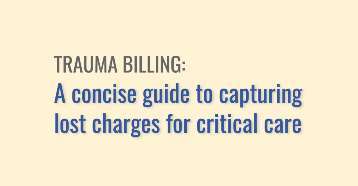 Trauma Billing: A concise guide to capturing lost charges for critical ...