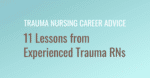 Trauma Nursing Career Advice: 11 lessons from experienced trauma RNs ...
