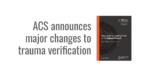 ACS announces major changes to trauma center verification - Trauma ...