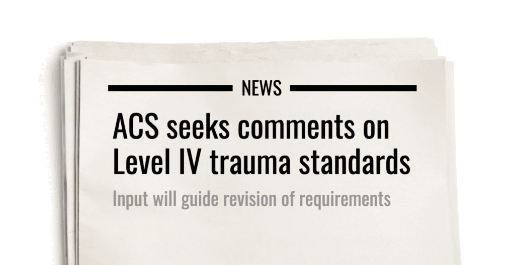 ACS seeks comments on Level IV trauma center standards - Trauma System News