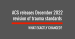 ACS releases December 2022 revision of trauma standards — what exactly ...