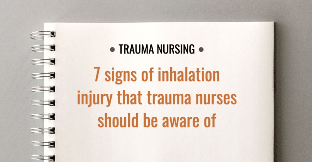 7 signs of inhalation injury that trauma nurses should be aware of ...