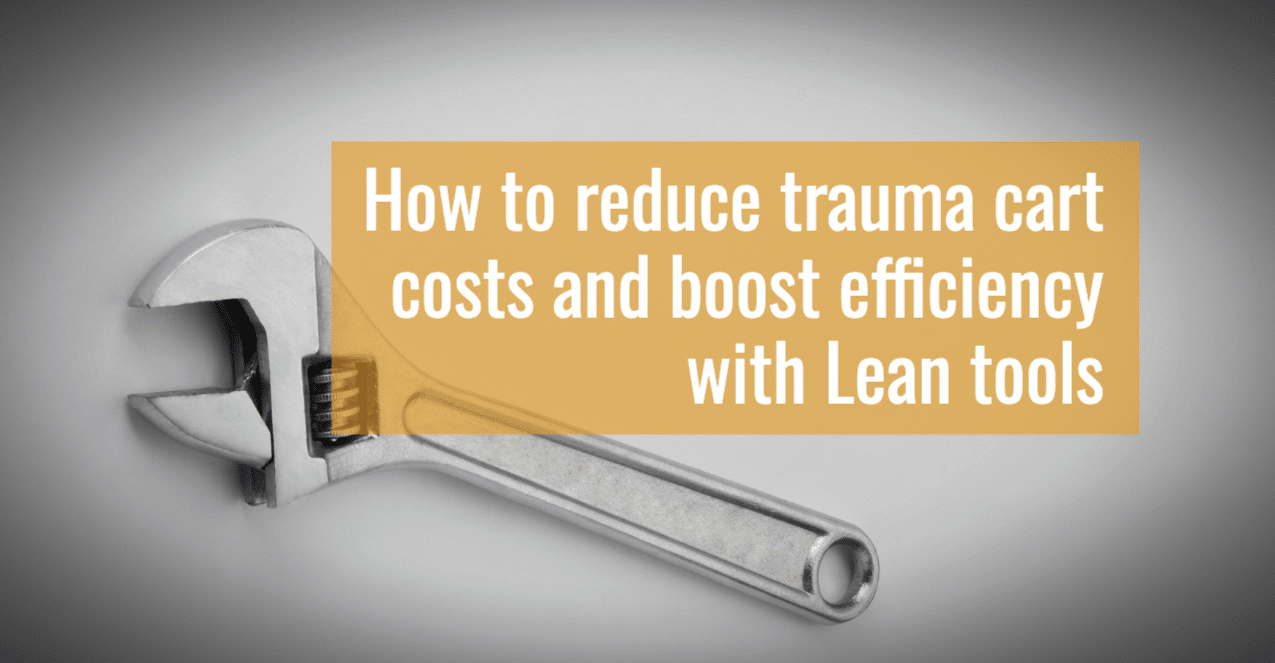 How to reduce trauma cart costs and boost efficiency with Lean tools ...