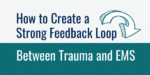How to create a strong feedback loop between trauma and EMS - Trauma ...
